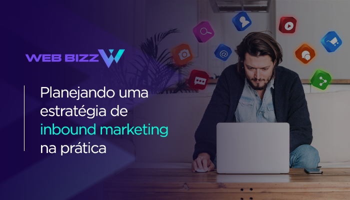 Planejando uma estratégia de inbound marketing na prática - Web Bizz