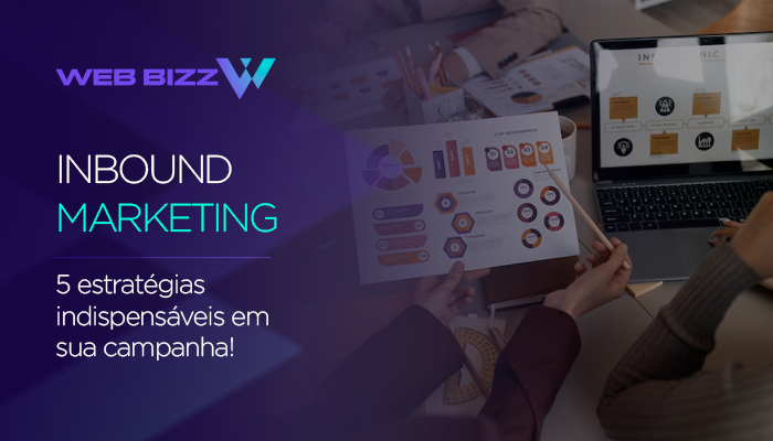 Inbound Marketing: 5 estratégias indispensáveis em sua campanha! - Web Bizz